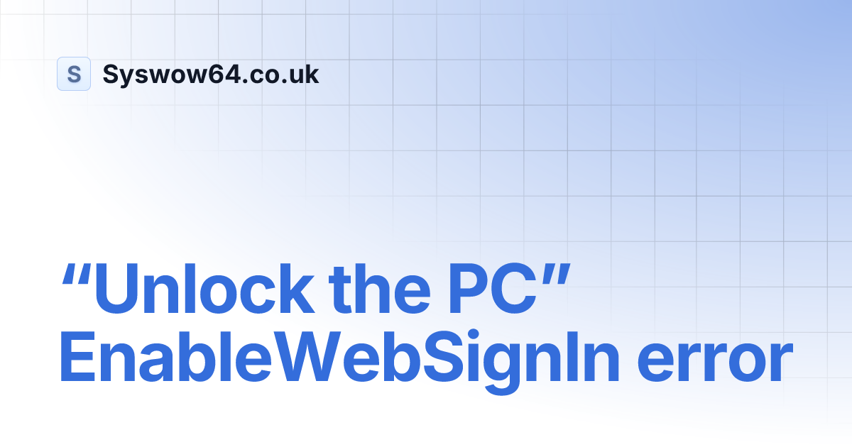 “Unlock the PC” EnableWebSignIn error | Syswow64.co.uk
